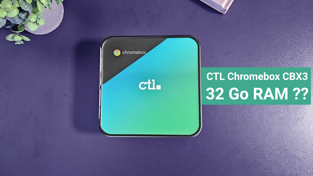 Test de la CTL Chromebox CBX3-7 avec 32 Go de RAM